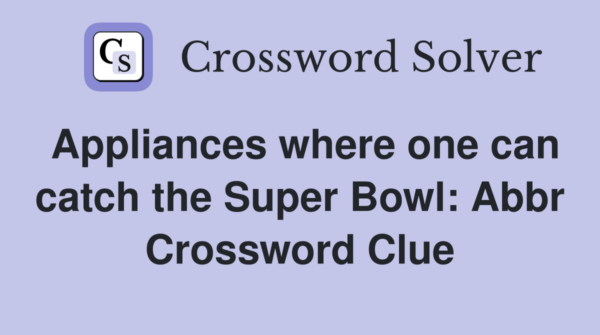 Appliances where one can catch the Super Bowl: Abbr. - Crossword Clue ... Appliances where one can catch the Super Bowl: Abbr. - Crossword Clue ...